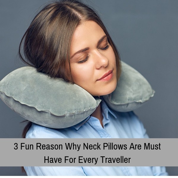 3 Fun Reason Why Neck Pillows Are Must Have For Every Traveller